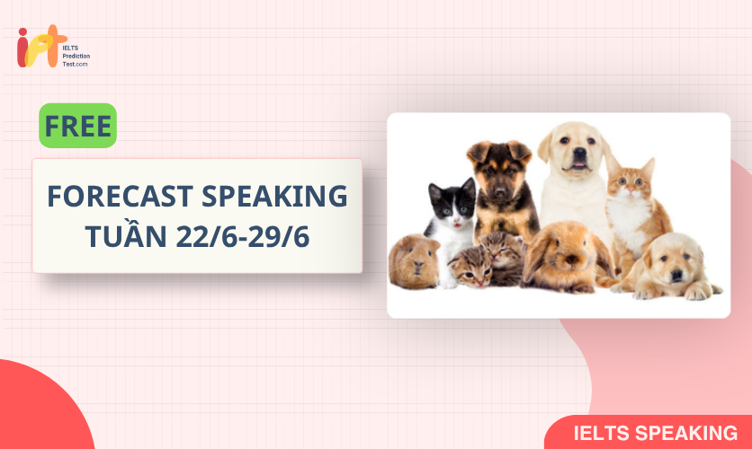 [FORECAST SPEAKING] FREE Dự Đoán IELTS SPEAKING TUẦN (29/6-6/7)